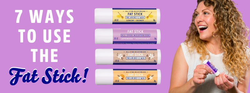 7 Ways to Use the Fat Stick!